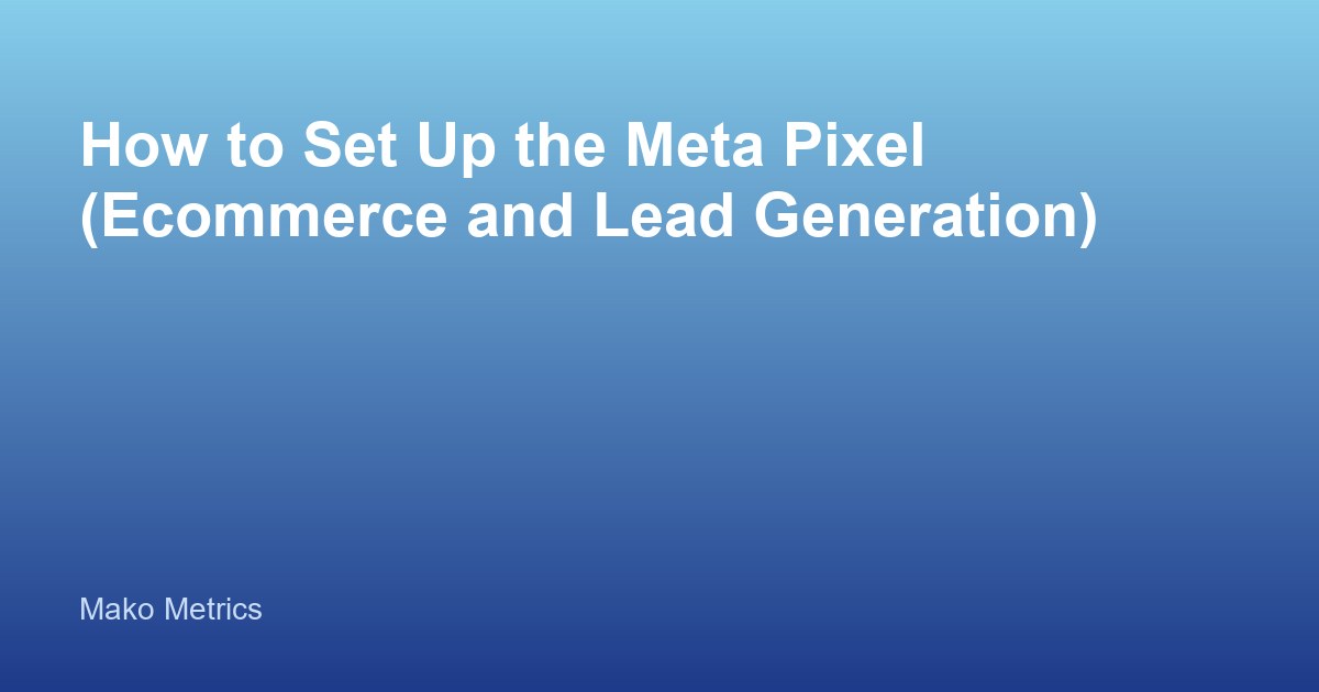 How to Set Up the Meta Pixel in 2026 (Step-by-Step, CAPI-Ready) | Mako ...